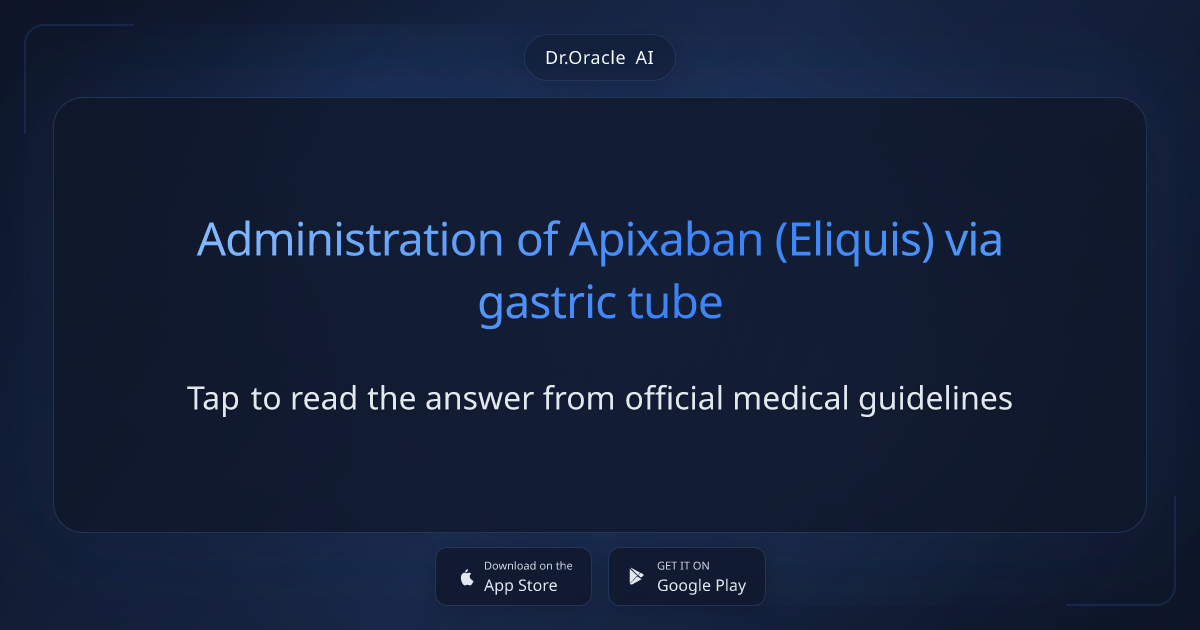 Administration of Apixaban (Eliquis) via gastric tube