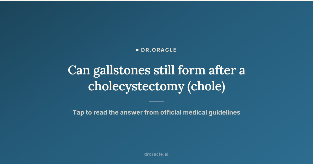 Can gallstones still form after a cholecystectomy (chole)