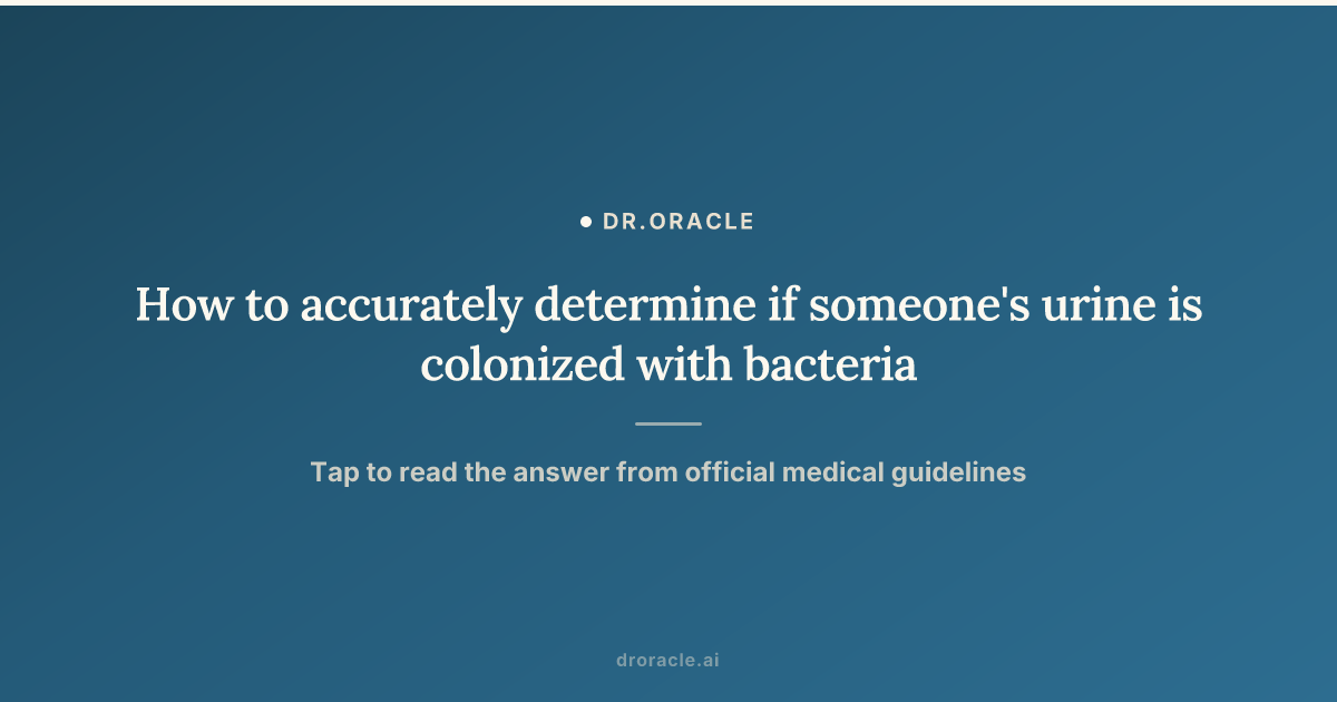 How to accurately determine if someone's urine is colonized with bacteria