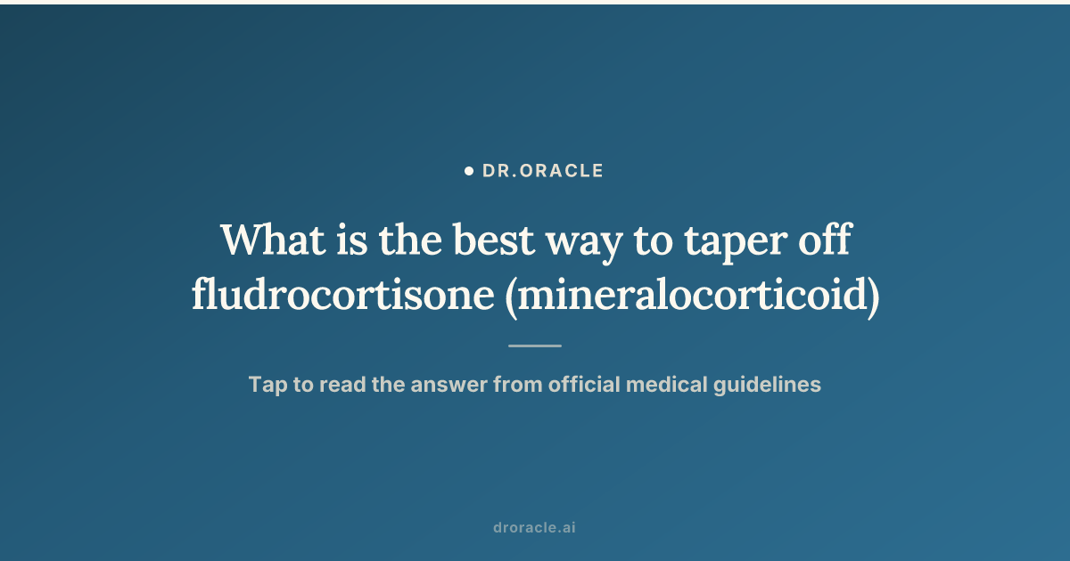 What is the best way to taper off fludrocortisone (mineralocorticoid)