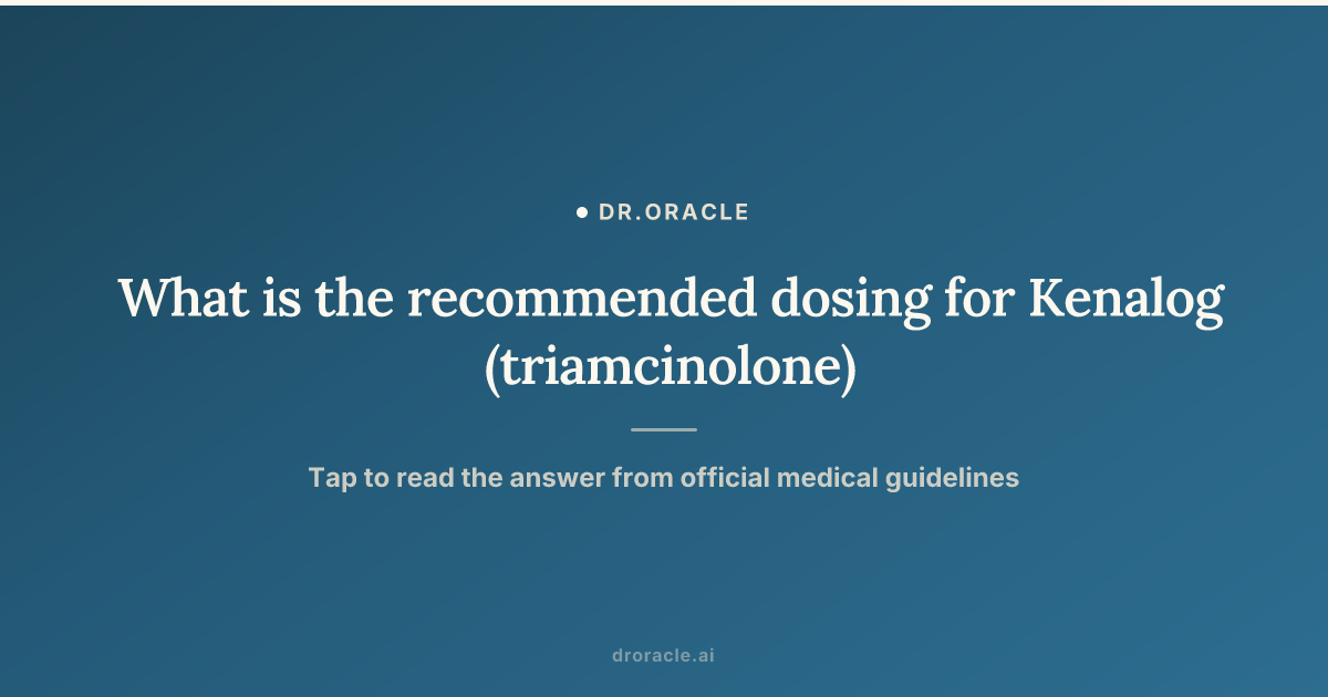 What is the recommended dosing for Kenalog (triamcinolone)