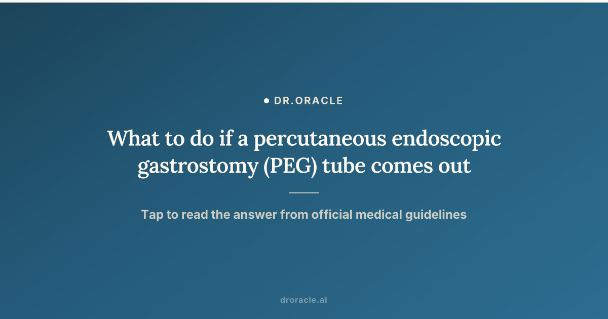 What to do if a percutaneous endoscopic gastrostomy (PEG) tube comes out